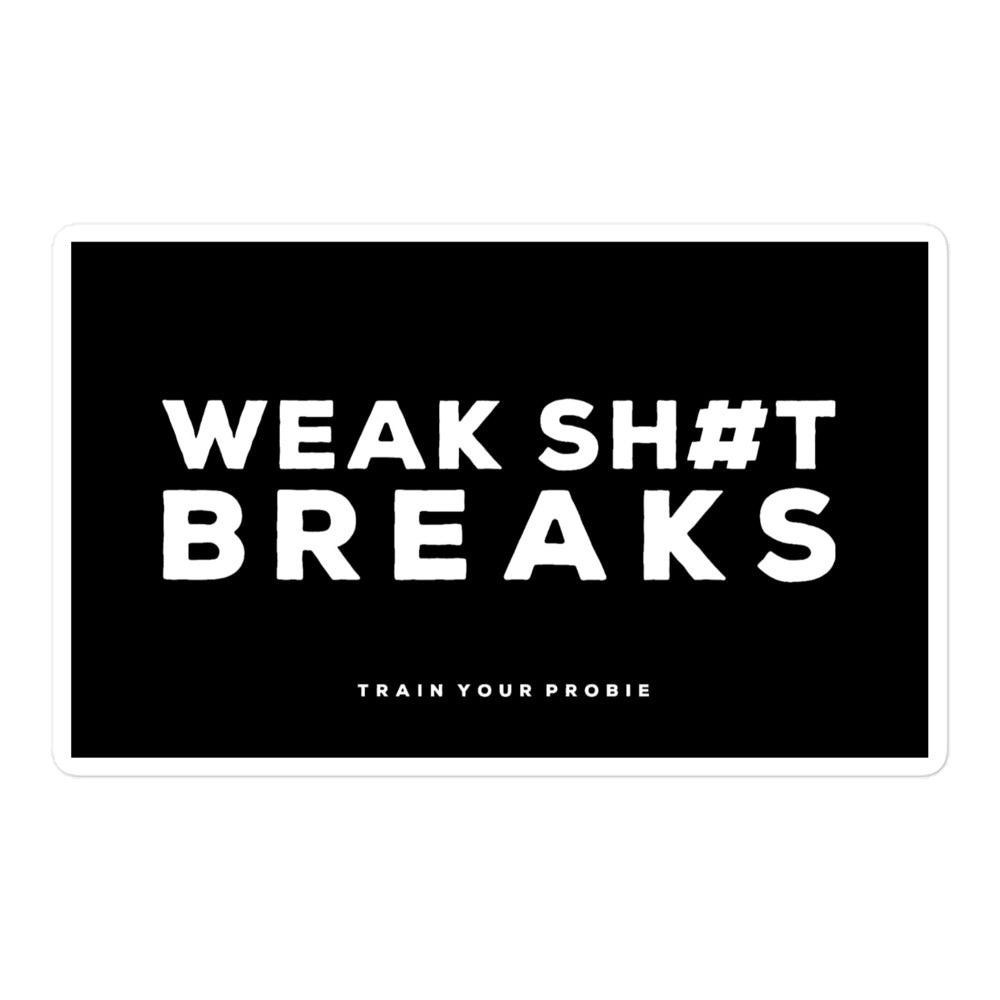 Weak Sh#t Breaks Sticker – Train Your Probie